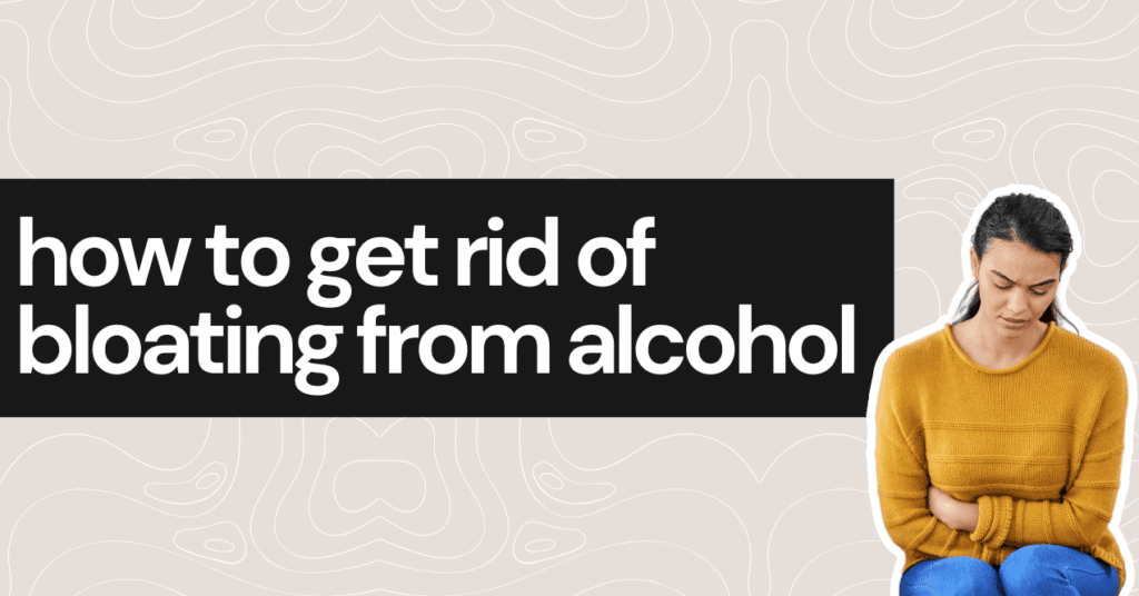 How to Get Rid of Bloating From Alcohol? (Easy Guide) | Trumeta